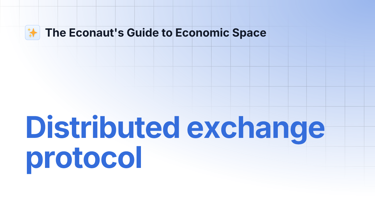 Distributed exchange protocol | The Econaut's Guide to Economic Space