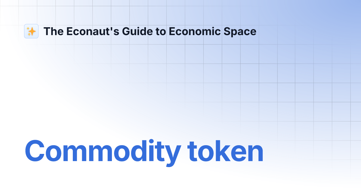Commodity token | The Econaut's Guide to Economic Space