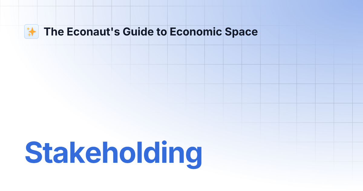 Stakeholding | The Econaut's Guide to Economic Space